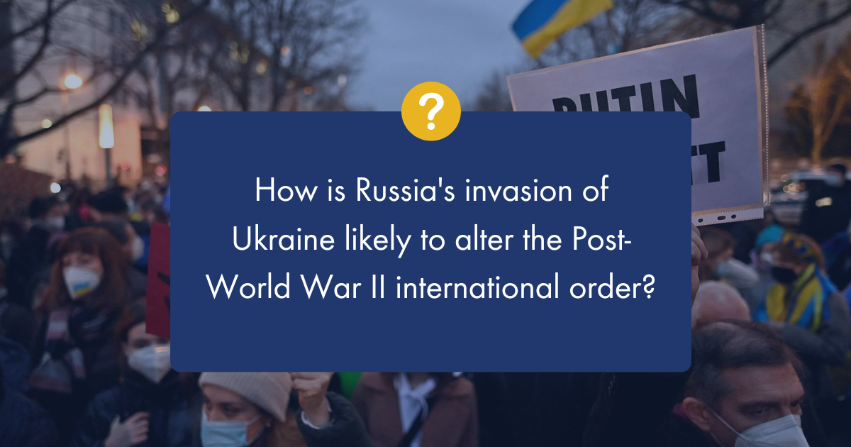 How Is Russia's Invasion of Ukraine Likely to Alter the Post-World War ...